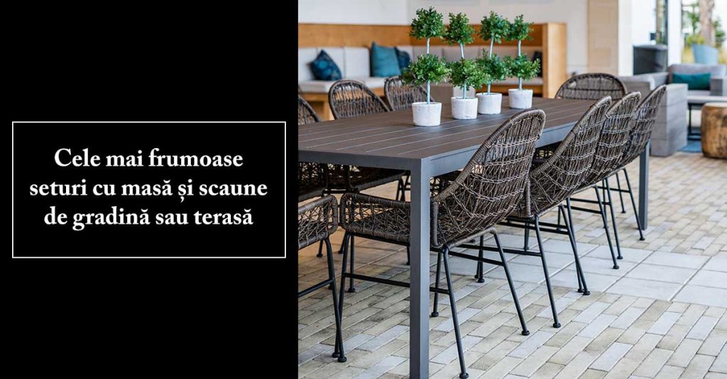 9 Cele mai frumoase seturi masă și scaune de gradină/terasă